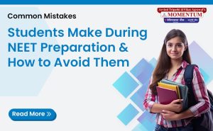 Common Mistakes Students Make During NEET Preparation and How to Avoid Them - Momentum